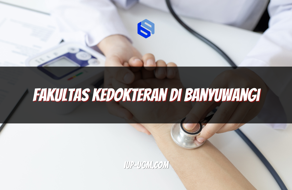 Fakultas Kedokteran di Banyuwangi: Pilihan Kampus Kedokteran di Ujung Timur Jawa | IUP-UGM.COM
